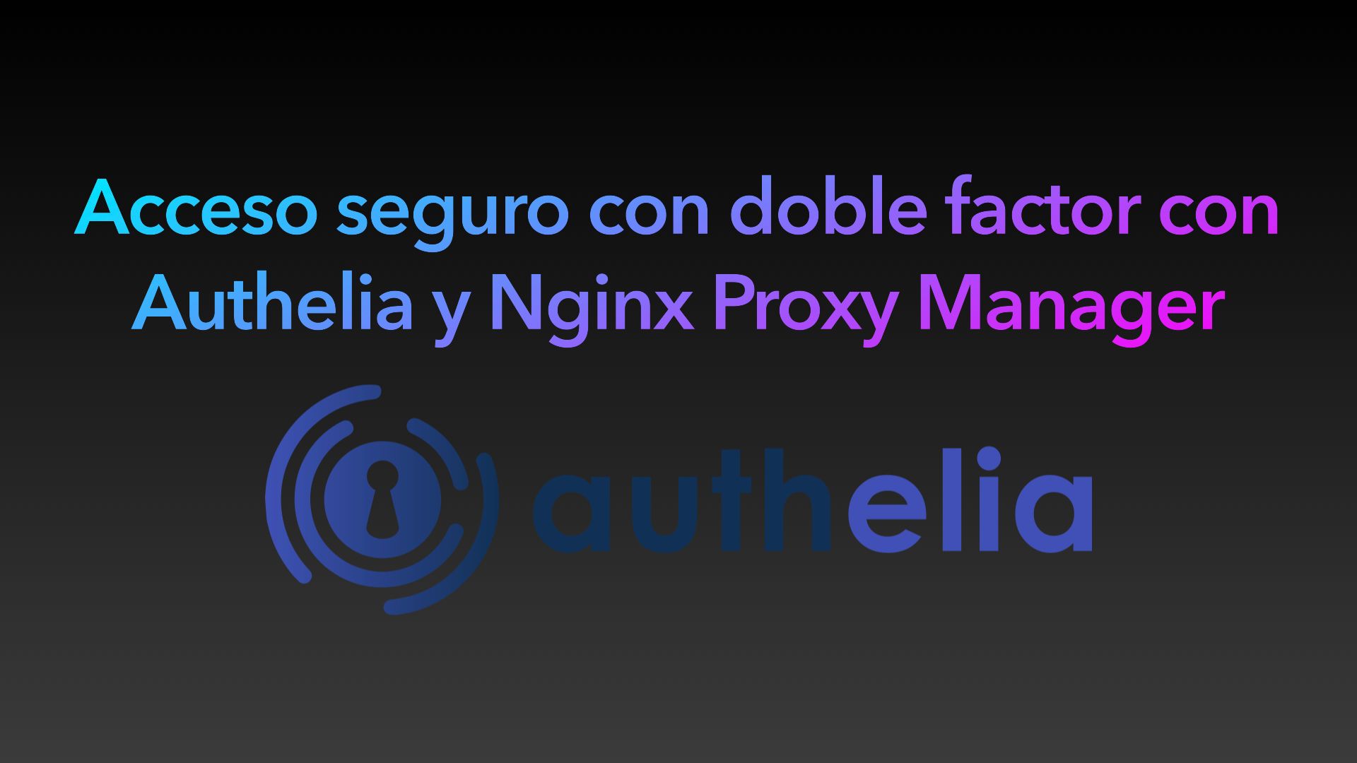 Acceso seguro con doble factor con Authelia y NGINX Proxy Manager